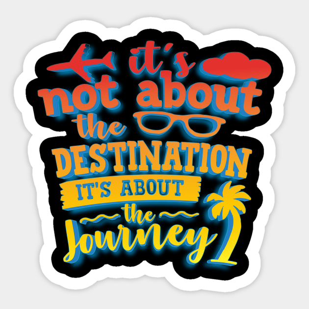 It's Not About The Destination It's About The Journey - Destination - Sticker | TeePublic